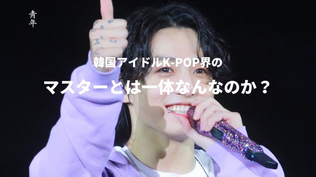 韓国アイドルK-POP界のマスターとは一体なんなのか？｜mana korea blog